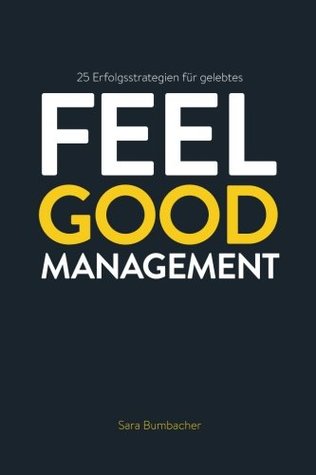 Feel Good Management: 25 Erfolgsstrategien fuer gelebtes Feel Good ...