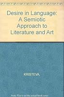 Desire in Language: A Semiotic Approach to Literature and Art by Julia ...