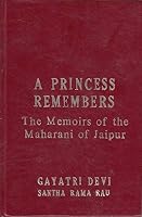 A Princess Remembers: The Memoirs of the Maharani of Jaipur by Gayatri Devi