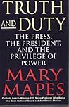 Truth and Duty: The Press, the President, and the Privilege of Power by ...