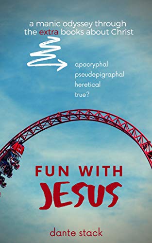 Fun with Jesus: A Manic Odyssey through the "Extra" Books about Christ ...