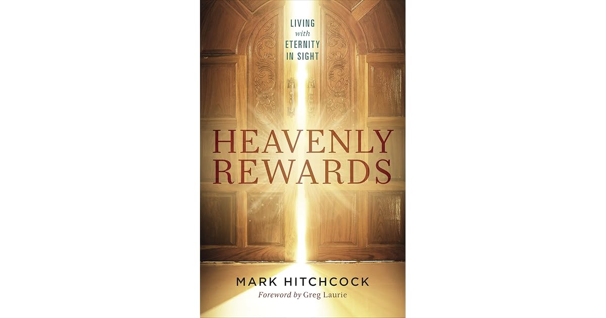 Heavenly Rewards: Living with Eternity in Sight by Mark Hitchcock