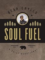 Soul Fuel: A Daily Devotional by Bear Grylls