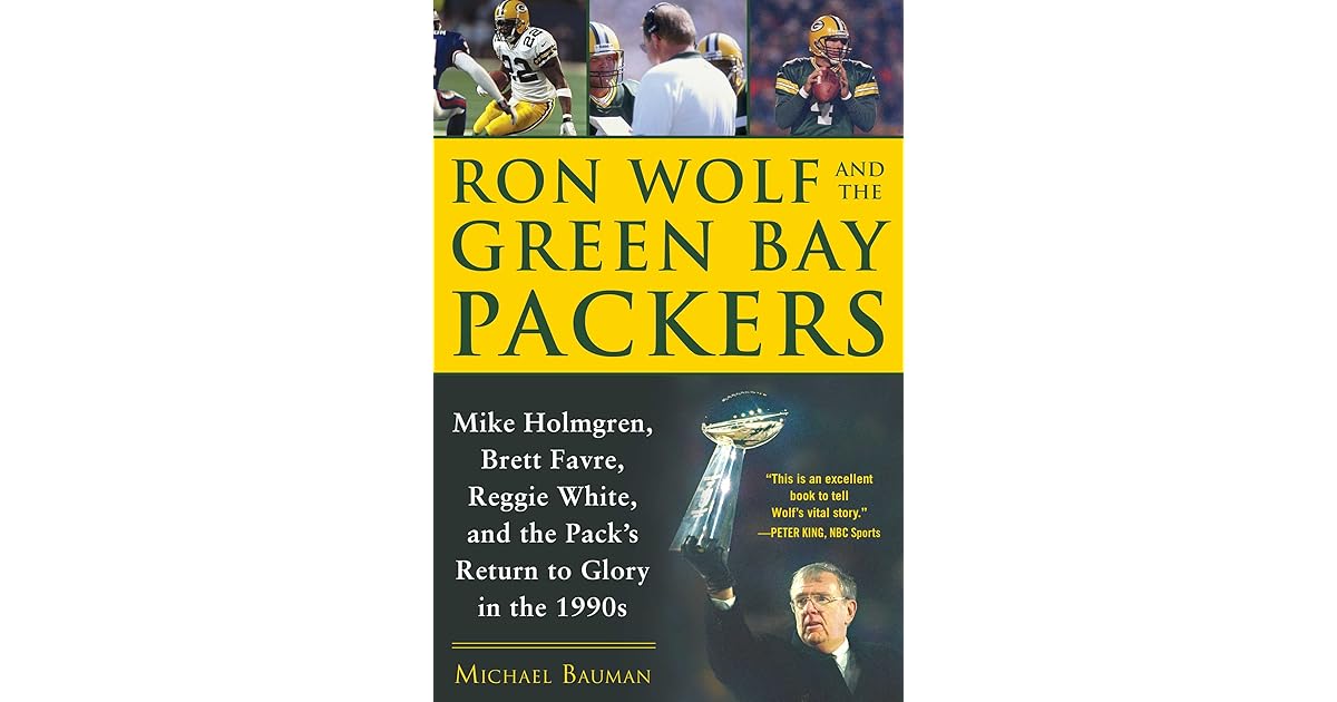 Ron Wolf and the Green Bay Packers: Mike Holmgren, Brett Favre, Reggie ...