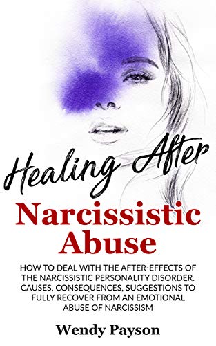 Healing after narcissistic abuse: How to deal with the after-effects of the narcissistic ...