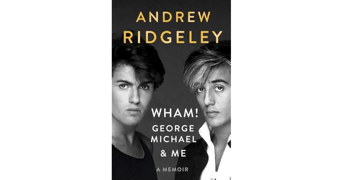 Wham! George Michael and Me by Andrew Ridgeley