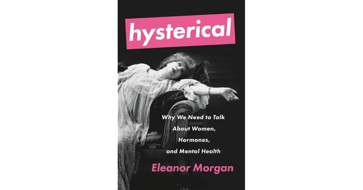 Hysterical: Why We Need to Talk About Women, Hormones, and Mental ...