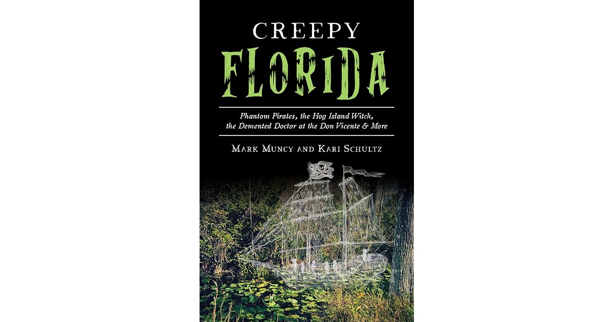 Creepy Florida: Phantom Pirates, the Hog Island Witch, the Demented ...