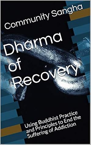 Dharma of Recovery: Using Buddhist Practice and Principles to End the ...