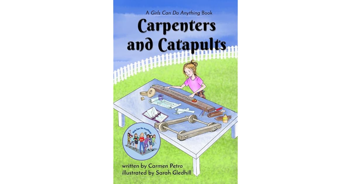 Carpenters and Catapults: A Girls Can Do Anything Book by Carmen Petro