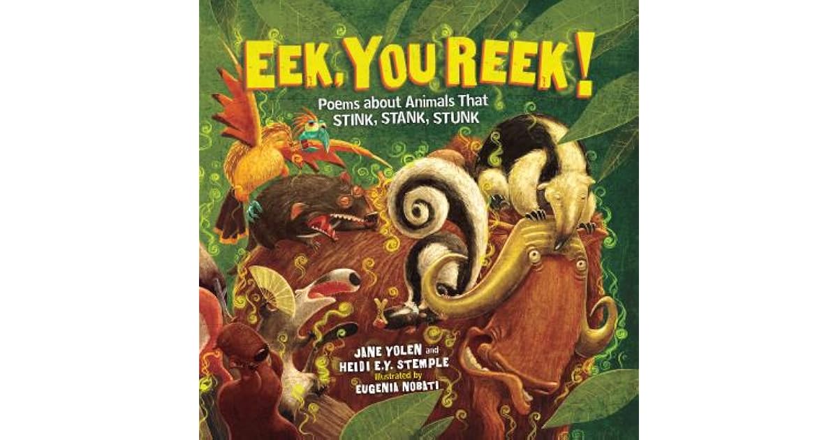 Eek, You Reek!: Poems about Animals That Stink, Stank, Stunk by Jane Yolen