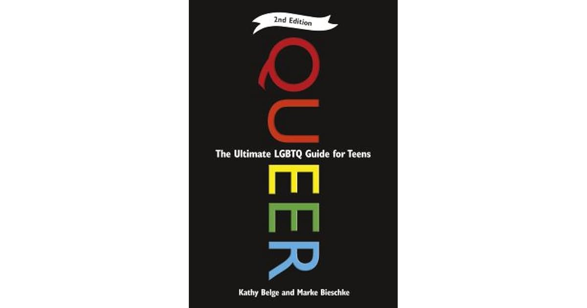 Queer, 2nd Edition: The Ultimate LGBTQ Guide for Teens by Kathy Belge