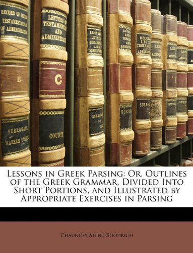 Lessons in Greek Parsing: Or, Outlines of the Greek Grammar, Divided ...