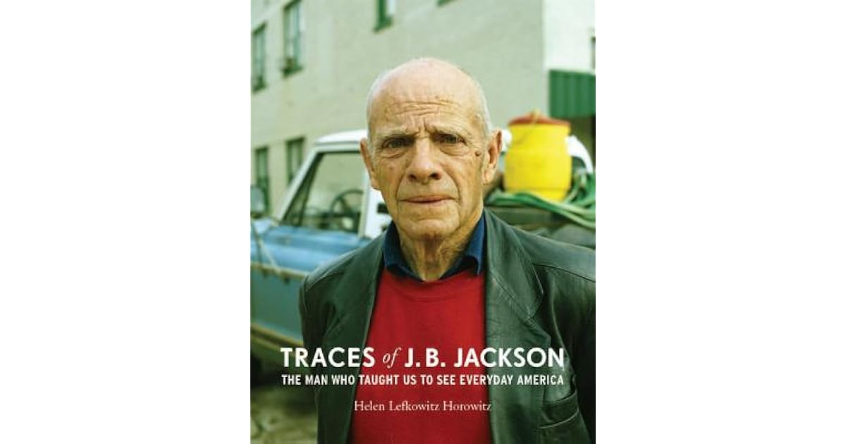 Traces of J. B. Jackson: The Man Who Taught Us to See Everyday America ...
