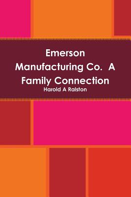 Emerson Manufacturing Co. A Family Connection by Harold a Ralston