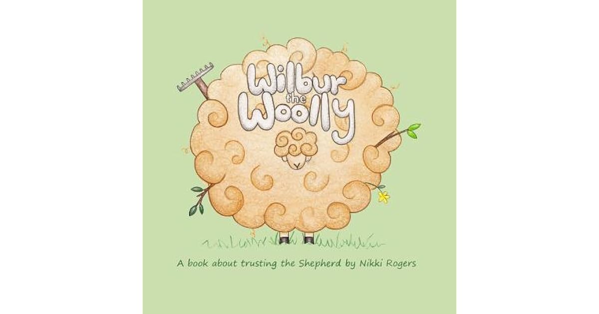 Wilbur the Woolly: A book about trusting the shepherd by Nikki Rogers