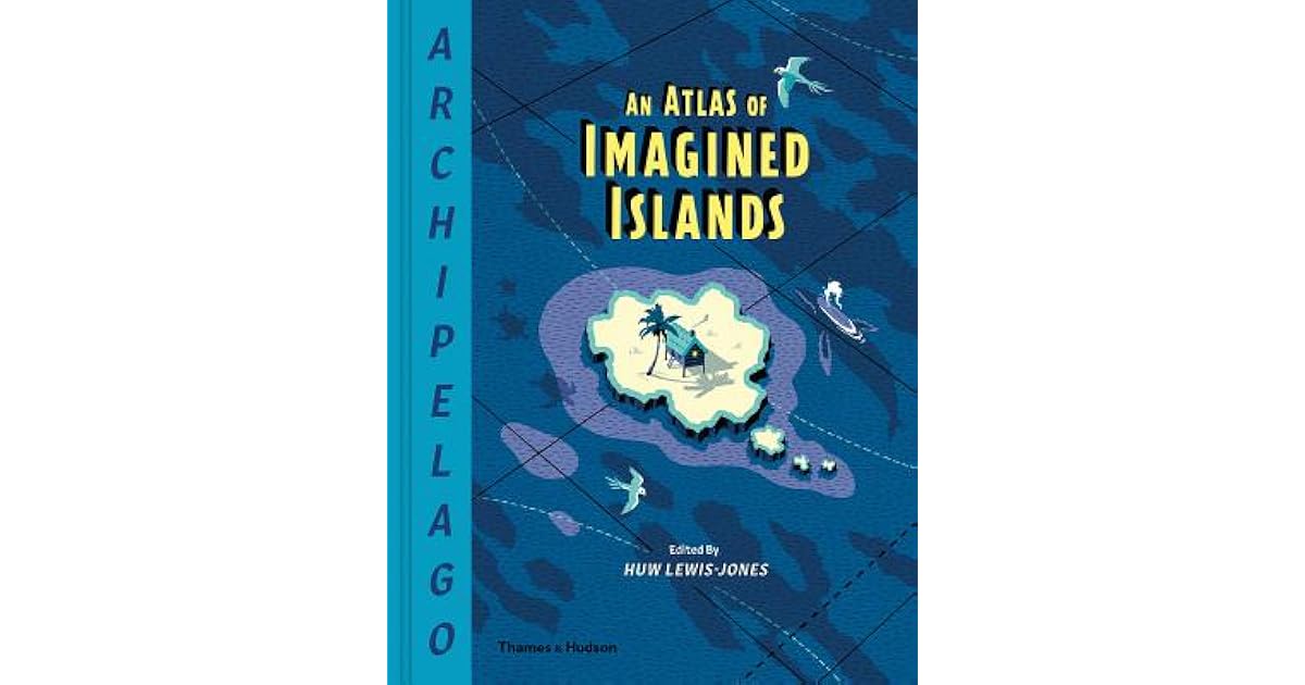 Archipelago: An Atlas of Imagined Islands by Huw Lewis-Jones