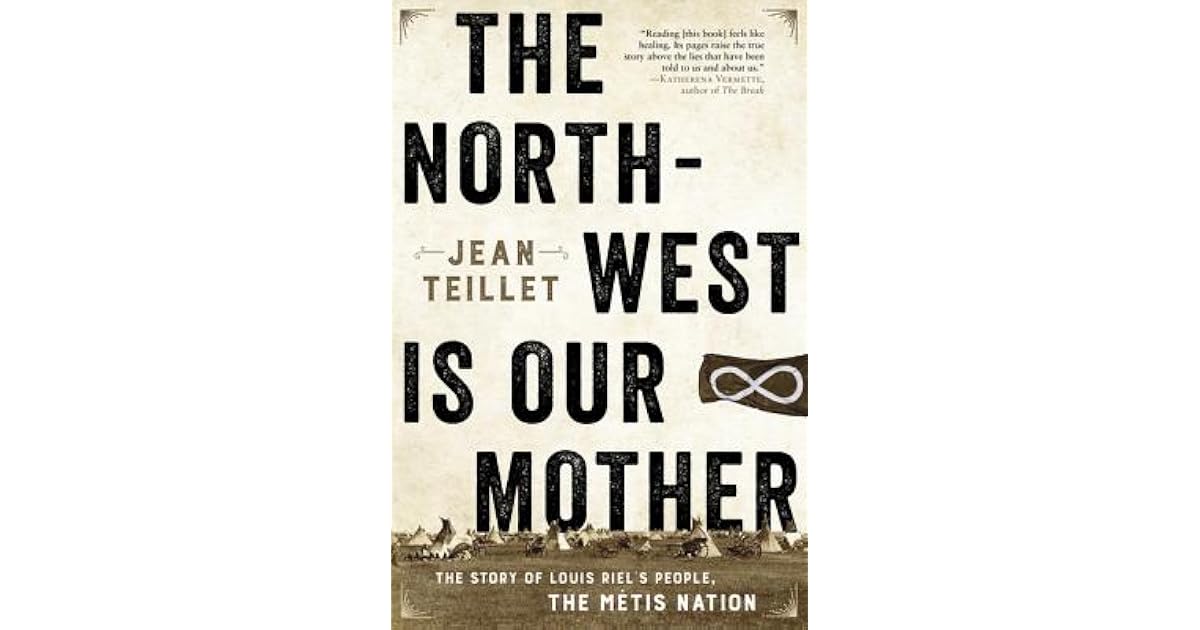 The North-West Is Our Mother: The Story of Louis Riel's People, the ...