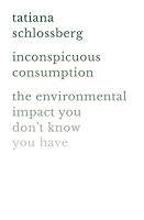 Inconspicuous Consumption: The Environmental Impact You Don't Know You ...