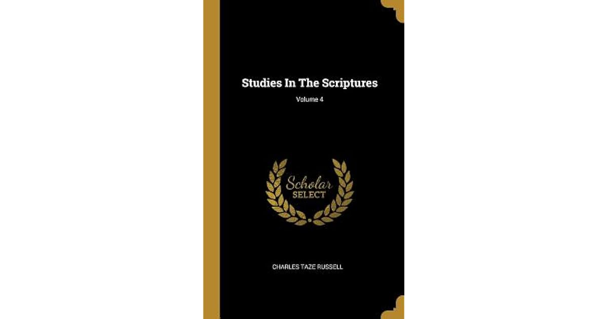 Studies In The Scriptures; Volume 4 by Charles Taze Russell