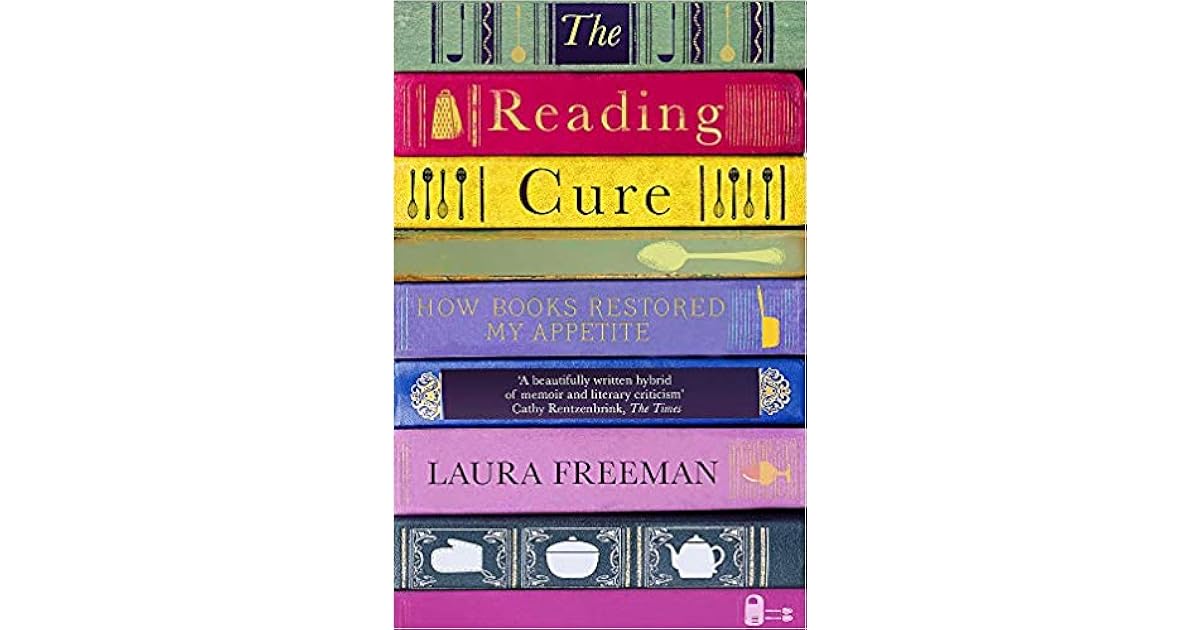 The Reading Cure: How Books Restored My Appetite by Laura Freeman
