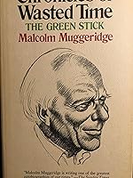 Chronicles of Wasted Time by Malcolm Muggeridge