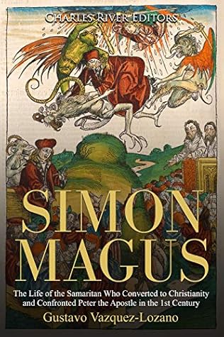 Simon Magus: The Life of the Samaritan Who Converted to Christianity ...
