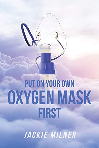 Put on Your Own Oxygen Mask First by Jackie Milner