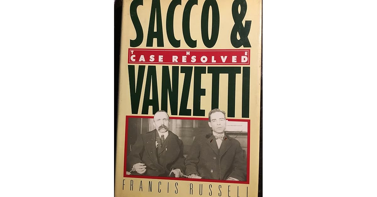 Sacco & Vanzetti: The Case Resolved by Francis Russell