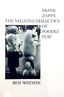 Frank Zappa: The Negative Dialectics of Poodle Play by Ben Watson