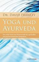Yoga and Ayurveda: Self-Healing and Self-Realization by David Frawley