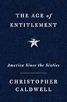 The Age of Entitlement: America Since the Sixties by Christopher Caldwell