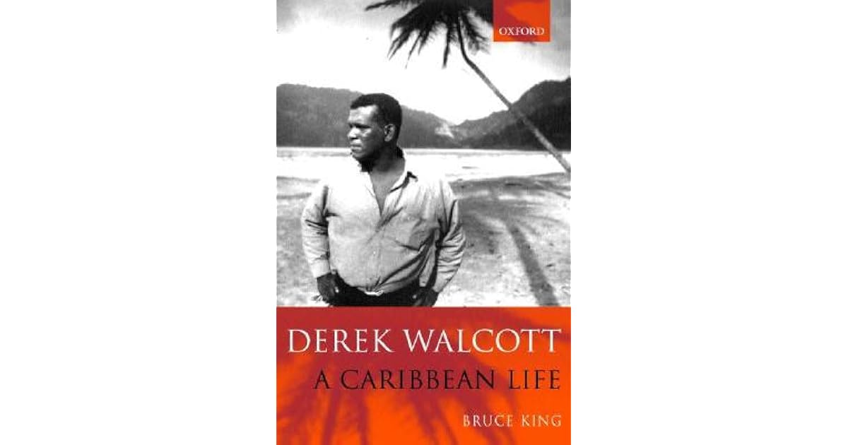 Derek Walcott: A Caribbean Life by Bruce Alvin King