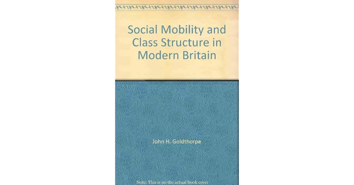 Social Mobility And Class Structure In Modern Britain by John H. Goldthorpe