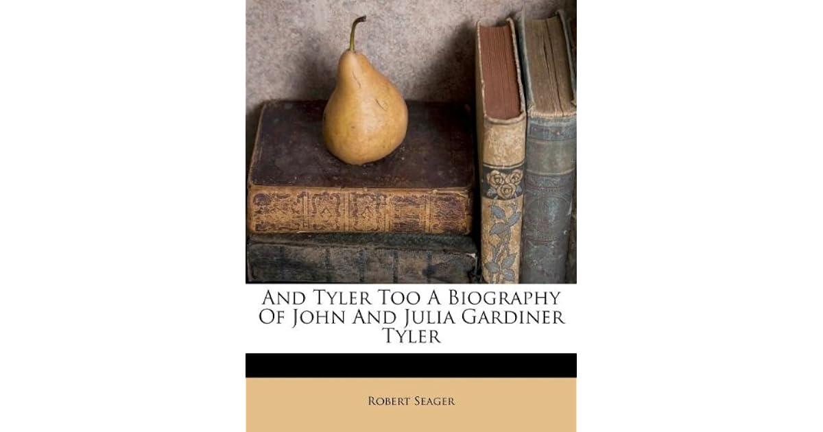 And Tyler Too: A Biography Of John And Julia Gardiner Tyler by Robert ...