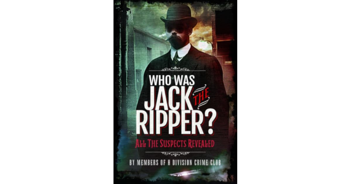 Who Was Jack the Ripper?: All the Suspects Revealed by Members of H ...
