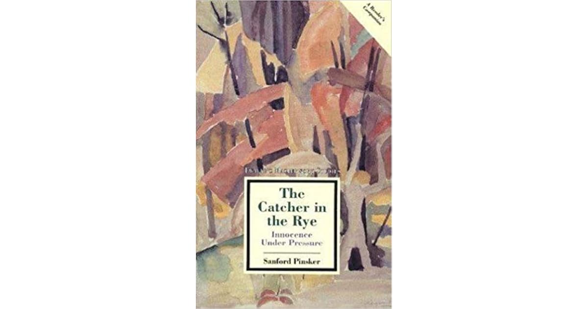 The Catcher in the Rye: Innocence Under Pressure by Sanford Pinsker