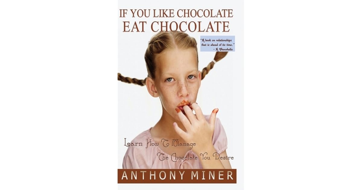 If You Like Chocolate Eat Chocolate: Learn to Manage the Chocolate You ...