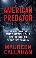 American Predator: The Hunt for the Most Meticulous Serial Killer of ...