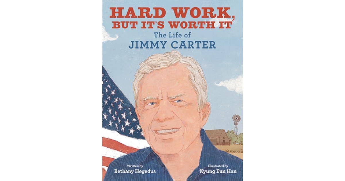 Hard Work, but It's Worth It: The Life of Jimmy Carter by Bethany Hegedus