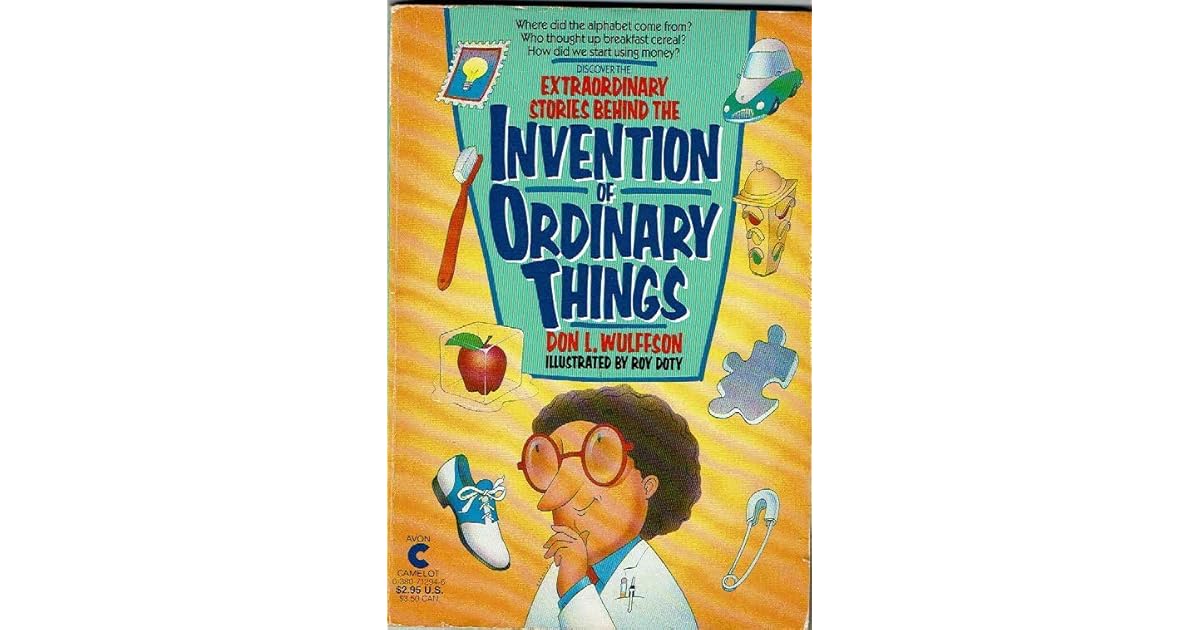 Extraordinary Stories Behind the Invention of Ordinary Things by Don L ...
