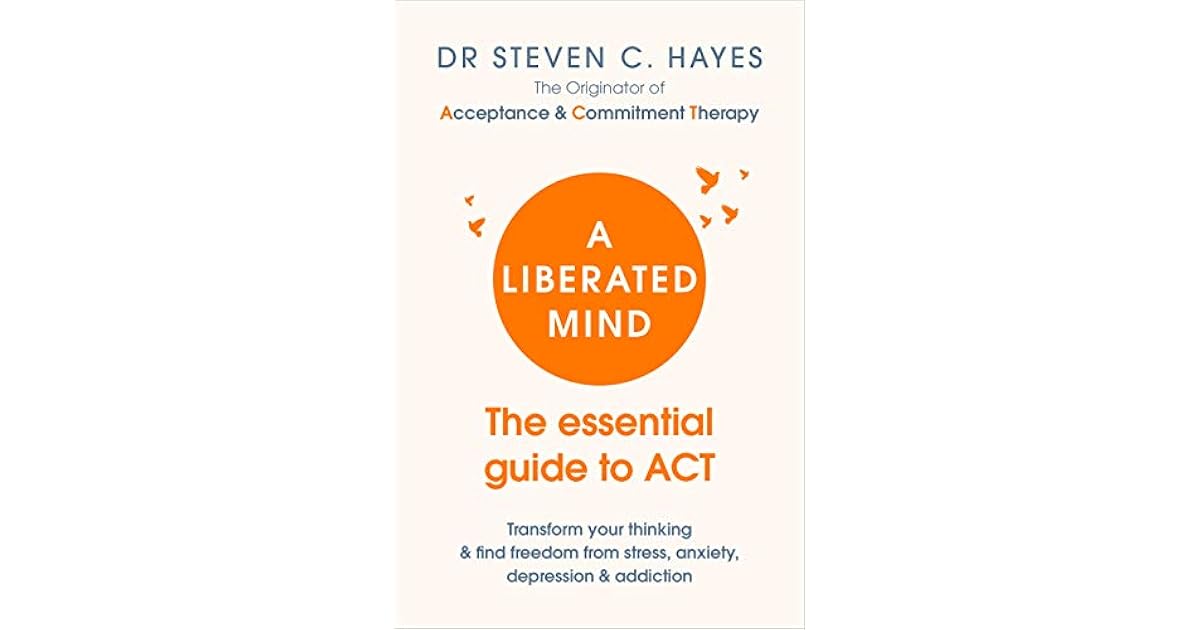A Liberated Mind: The essential guide to ACT by Steven C. Hayes
