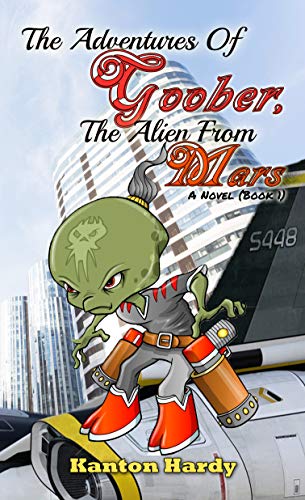 The Adventures of Goober, the Alien from Mars: Book One by Kanton Hardy