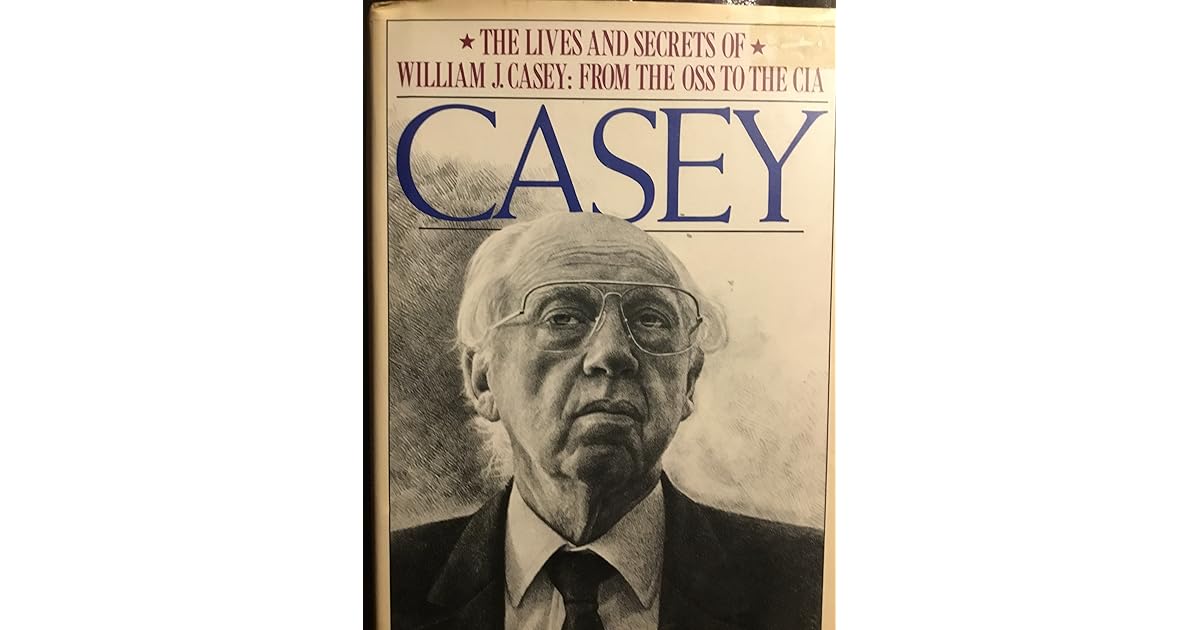 Casey: The Lives & Secrets of William J. Casey from the OSS to the CIA ...