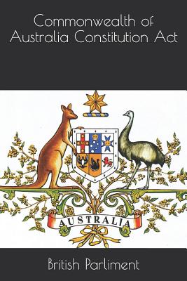Commonwealth of Australia Constitution Act by British Parliment