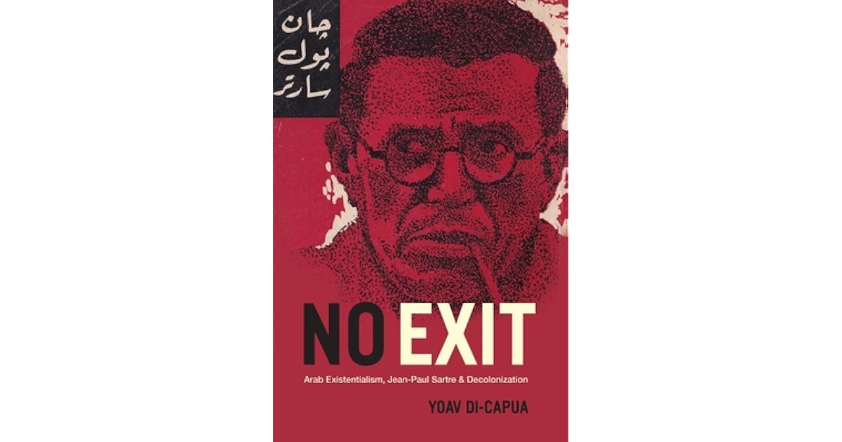 No Exit: Arab Existentialism, Jean-Paul Sartre, and Decolonization by ...