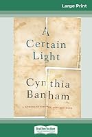 A Certain Light: A Memoir of Family, Loss, and Hope by Cynthia Banham