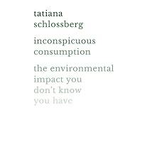 Inconspicuous Consumption: The Environmental Impact You Don't Know You ...