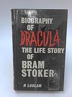 A Biography of Dracula: The Life Story of Bram Stoker by Harry Ludlam