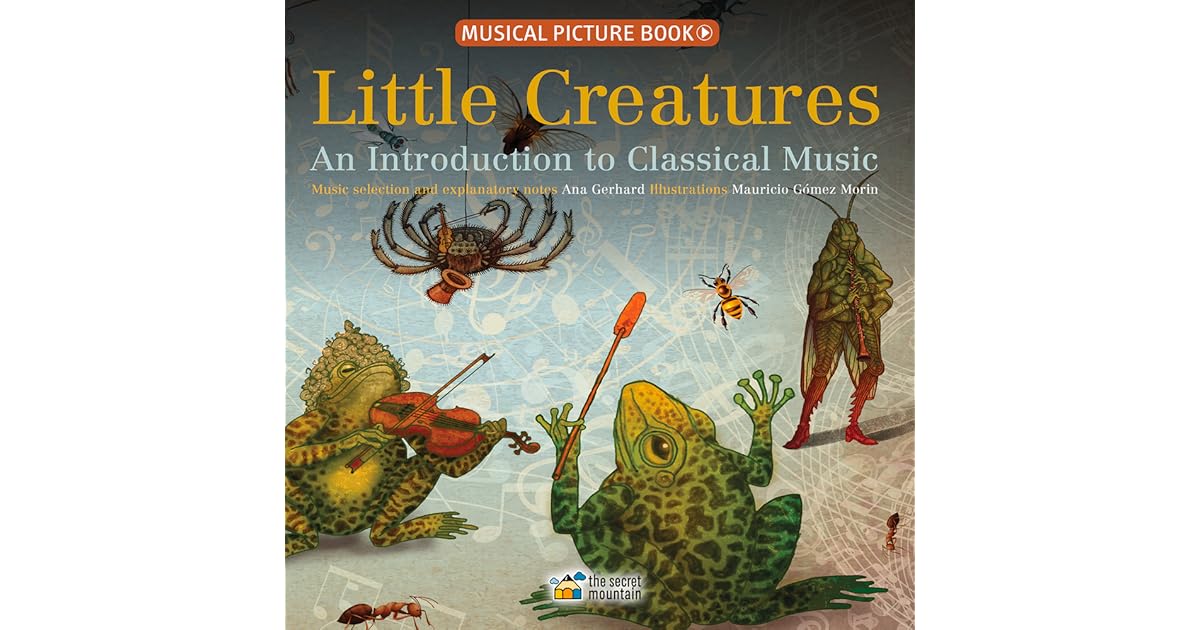 Little Creatures: An Introduction to Classical Music by Ana Gerhard